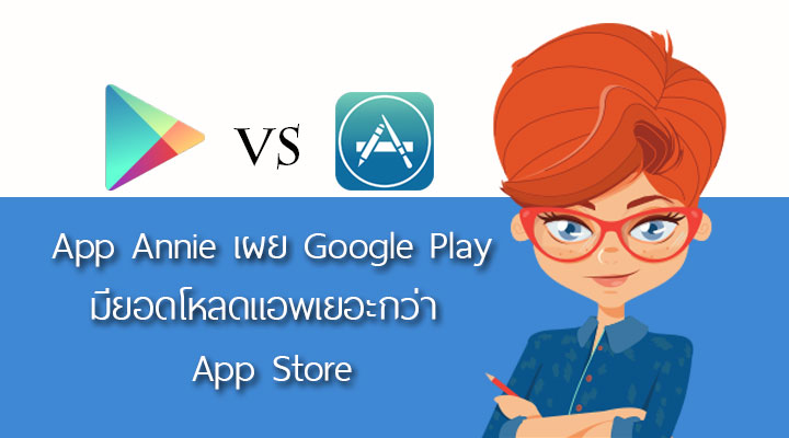 ข้อมูลจาก App Annie เผย Google Play มีจำนวนการโหลดแอพเยอะกว่า App Store แต่ตามหลังในเรื่องรายได้ ...