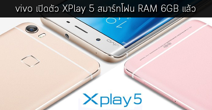 vivo เปิดตัว XPlay 5 สมาร์ทโฟนที่มาพร้อมกับ RAM 6GB ตัวแรกของโลก ในราคา 4,288 หยวน | techfeedthai