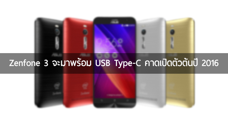 Zenfone 3 จะมาพร้อม USB Type-C แบ่งย่อยซอยรุ่นเหมือน Zenfone 2 คาดเปิดตัวปีหน้า | techfeedthai