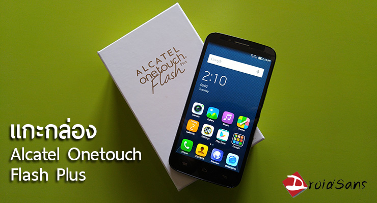 Unbox: Alcatel Onetouch Flash Plus มือถือ 8-core แรม 2GB ในราคา 4,690 ...