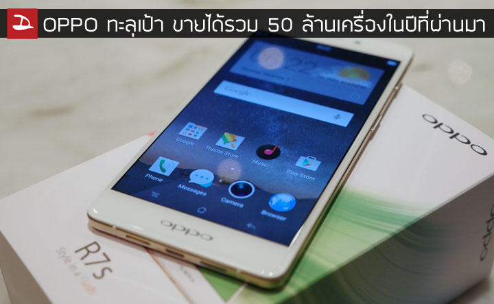 OPPO ทำยอดขายได้ถึง 50 ล้านเครื่องในปีที่ผ่านมา มี R7 Series เป็นตัวชู ...