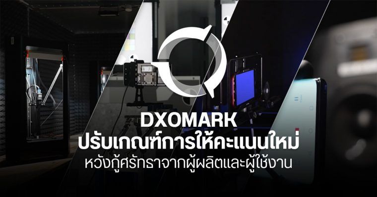 ยังทันไหม...? DXOMARK ประกาศปรับเกณฑ์การให้คะแนน - เพิ่มความโปร่งใสในการทดสอบสมาร์ทโฟนและกล้อง ...