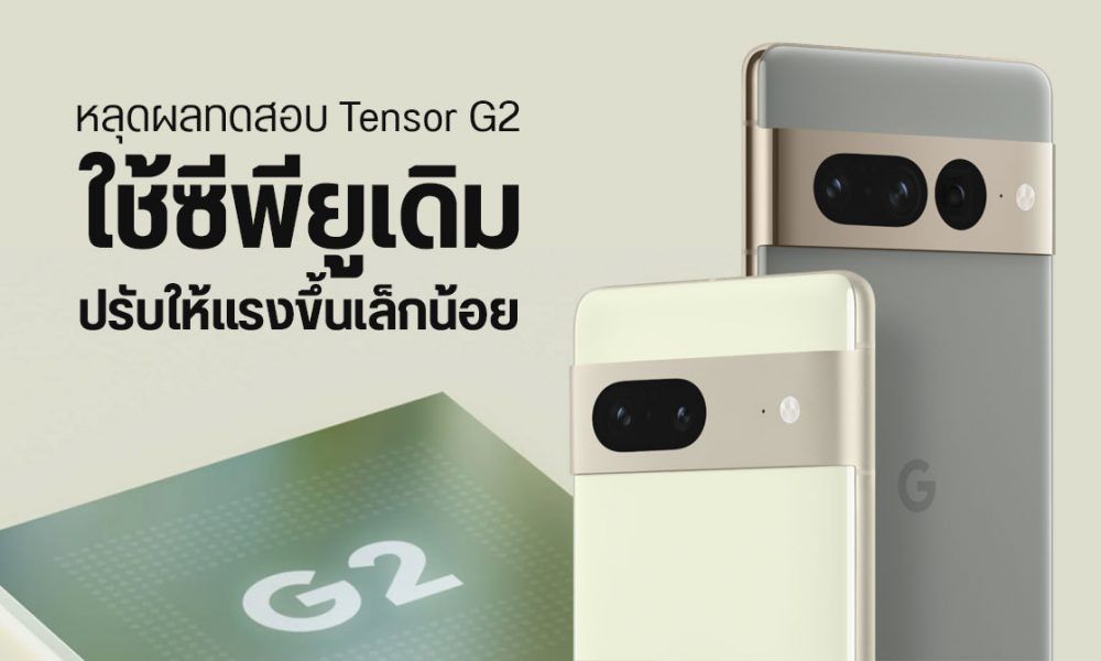 หลุดผลทดสอบชิปเซต Google Tensor G2 ของ Pixel 7 ซีพียูแรงขึ้นกว่าเดิมนิด ...