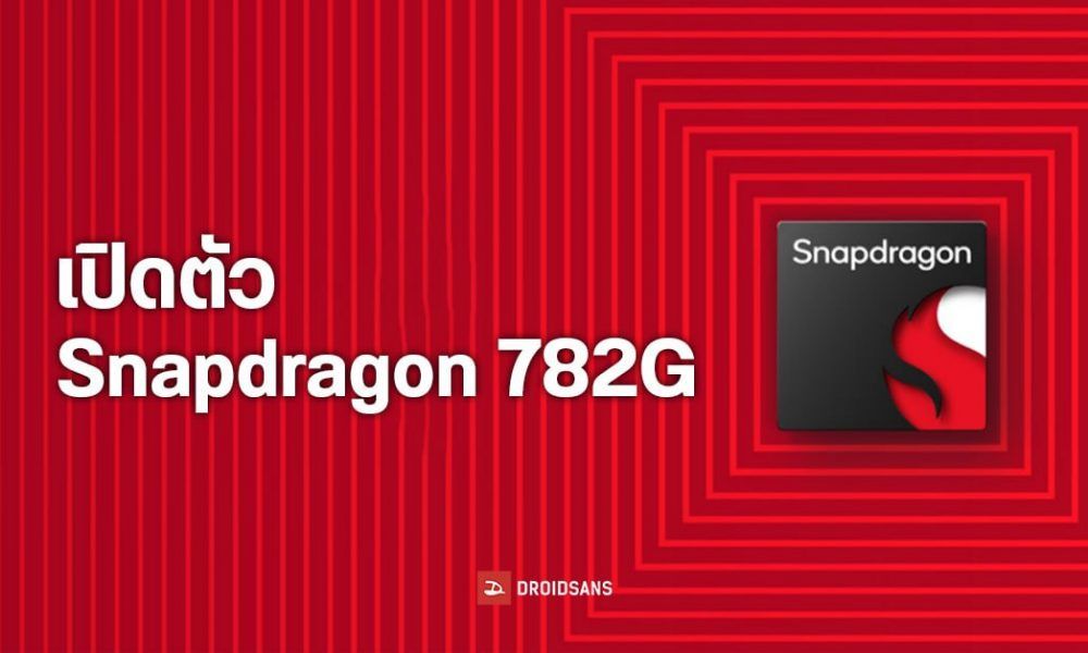 เปิดตัว Snapdragon 782G ชิปภาคต่อของ SD778G+ ซีพียูเร็วขึ้น 5% จีพียูเร็วขึ้น 10% | DroidSans