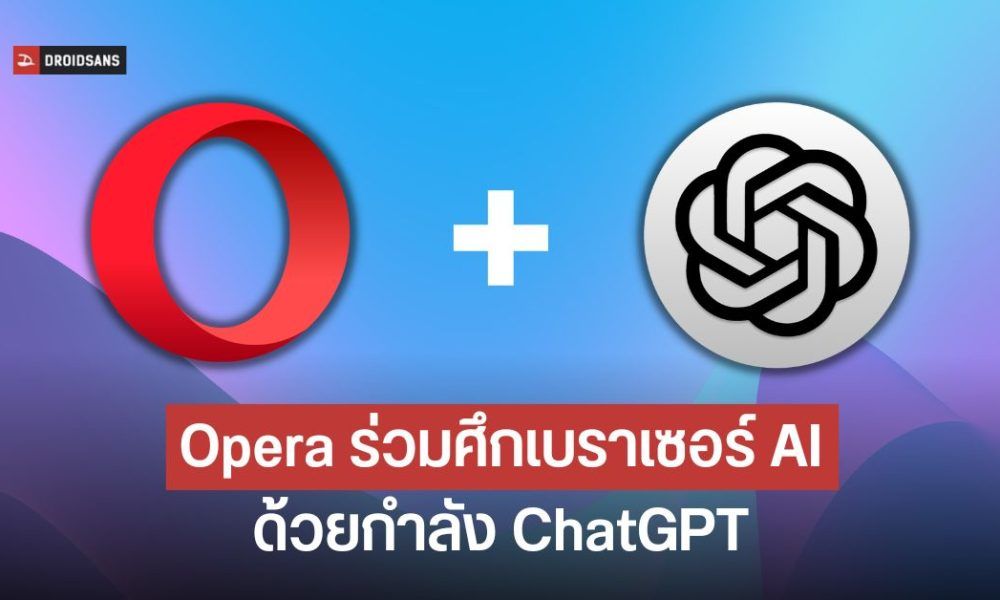 Opera กำลังพัฒนาใส่ ChatGPT AI ในเบราเซอร์เหมือน Microsoft Edge | DroidSans