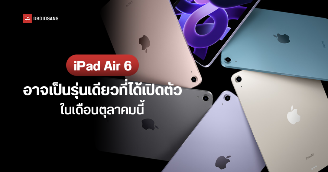 iPad Air 6 อาจเป็นรุ่นเดียวที่เปิดตัวในเดือนตุลาคมนี้ หลังเปิดตัว ...