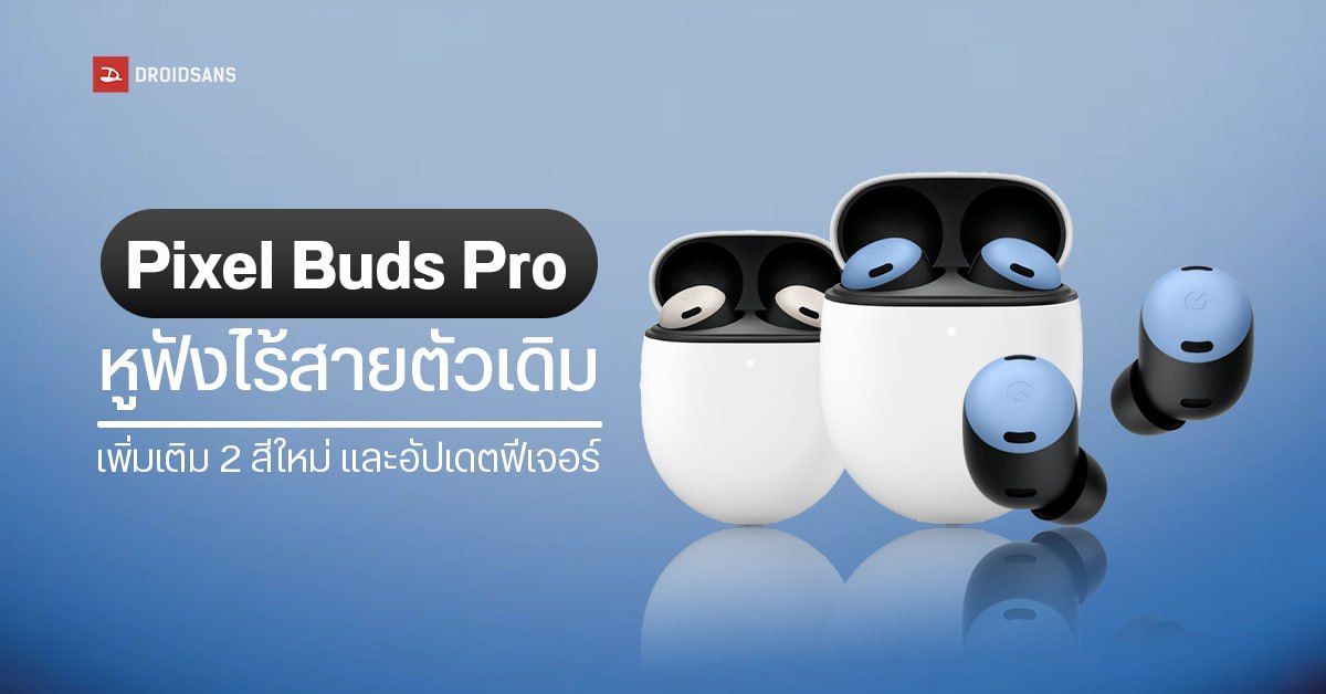 Pixel Buds Pro หูฟังไร้สายตัวเดิม เพิ่มเติม 2 สีใหม่ และอัปเดตฟีเจอร์เพิ่มประสิทธิภาพการใช้งาน ...