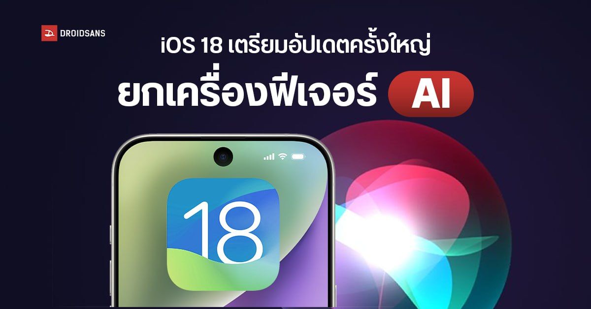 iOS 18 อาจเป็นการอัปเดตครั้งใหญ่ ยกเครื่องฟีเจอร์ AI ท้าชน Google และ OpenAI แต่ iPhone 16 ...