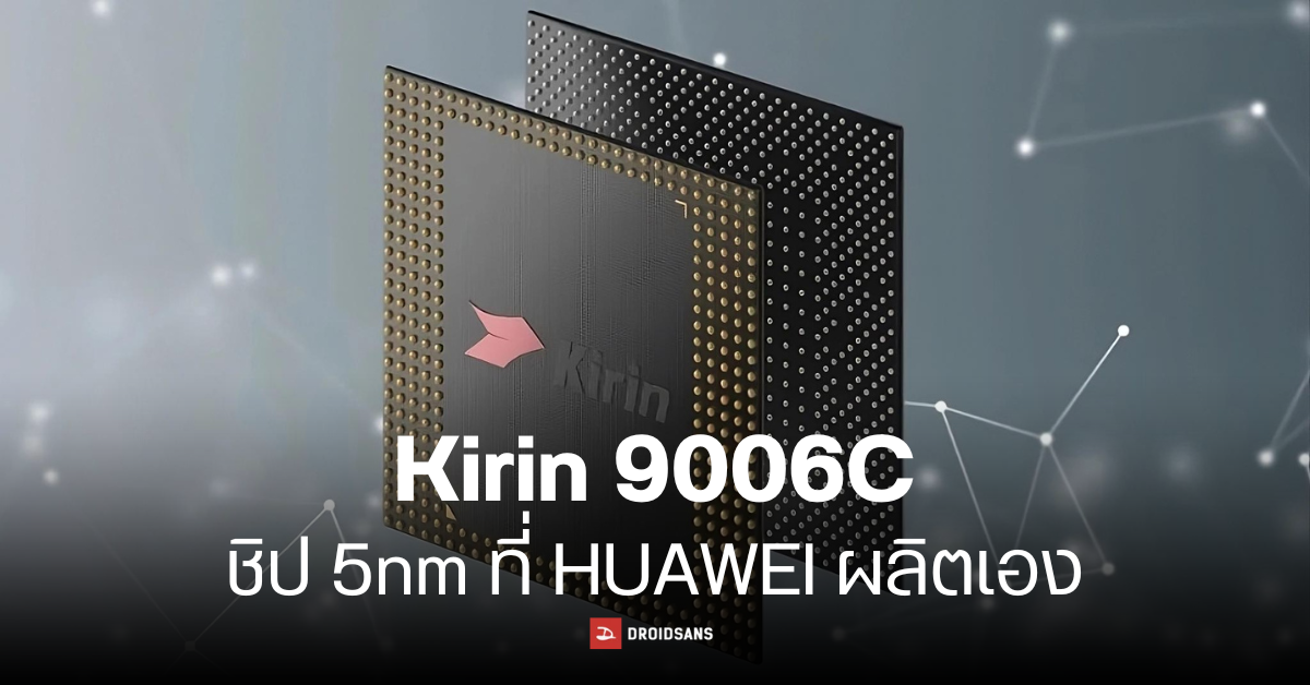 HUAWEI เปิดตัวชิป Kirin 9006C ขนาด 5 นาโนเมตร ไม่หวั่นแม้โดนสหรัฐฯ คว่ำบาตร | DroidSans