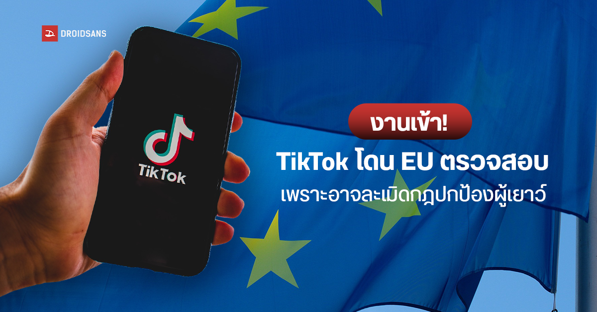 EU เข้าตรวจสอบ TikTok เพราะอาจฝ่าฝืนกฎปกป้องเยาวชนในการรับชมคอนเทนต์ออนไลน์ | DroidSans