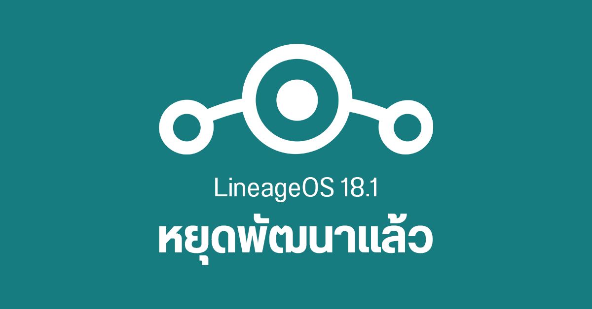 LineageOS หยุดพัฒนา LineageOS 18.1 บน Android 11 จากปัญหาแพตช์ความปลอดภัย มือถือเก่าหลายรุ่น ...
