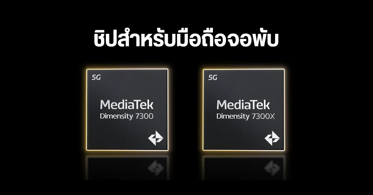 เปิดตัว MediaTek Dimensity 7300 และ Dimensity 7300X ชิปรุ่นแรกที่ออกแบบเพื่อมือถือจอพับโดยเฉพาะ ...