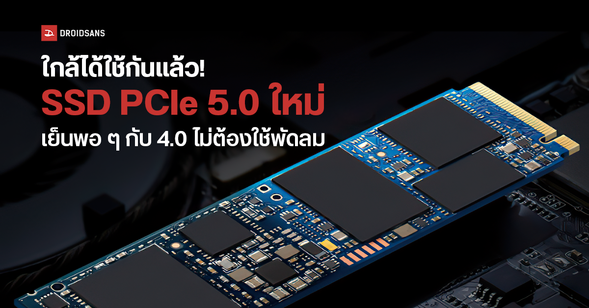 SSD PCIe 5.0 ใกล้ใช้งานได้จริง สำหรับคนทั่วไปแล้ว ล่าสุดมี Controller ใหม่มา เย็นพอ ๆ กับ 4.0 ...