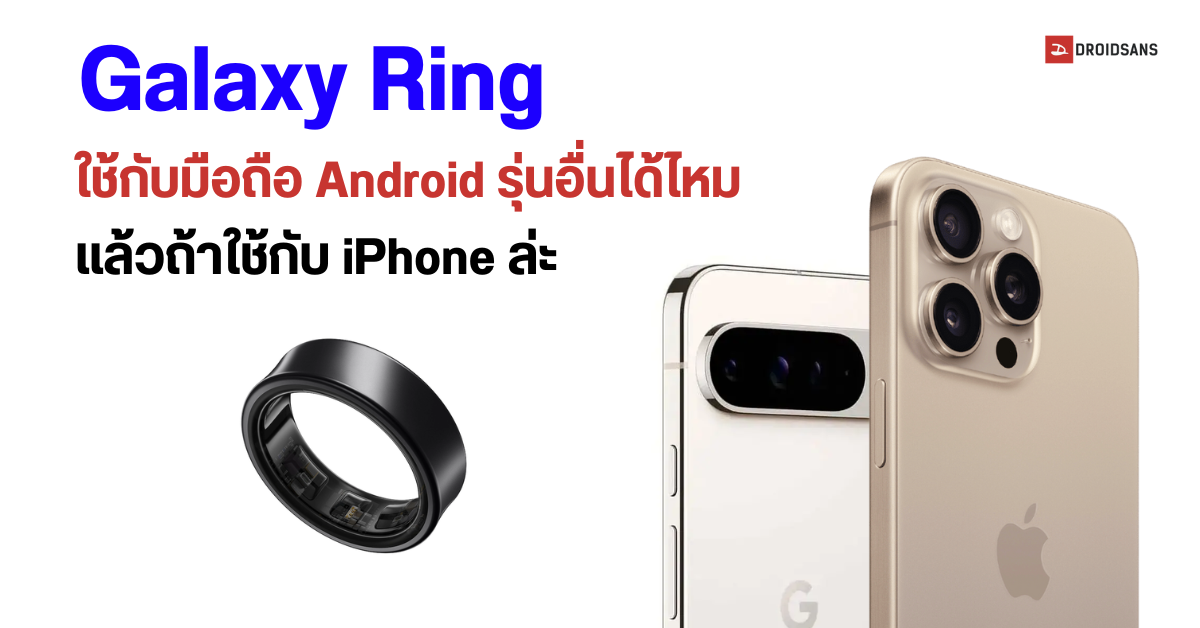 แหวนอัจฉริยะ Samsung Galaxy Ring ใช้กับมือถือ Android รุ่นอื่นได้ แต่ ...