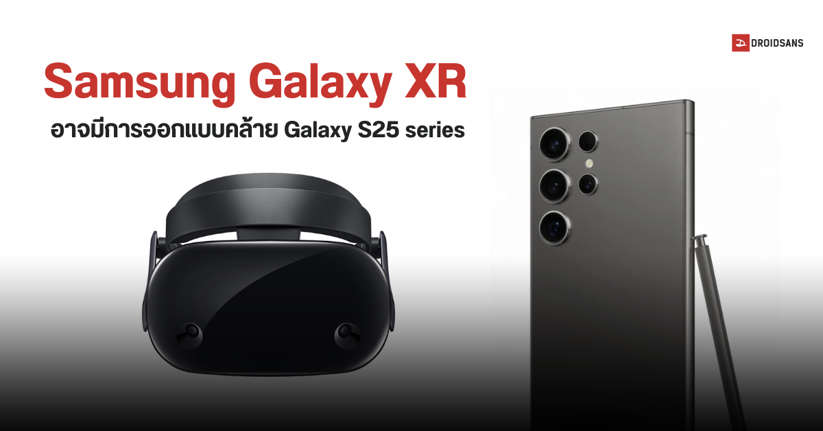 Samsung Galaxy XR อาจใช้ดีไซน์ร่วมกับ Galaxy S25 series เน้นความโค้งสวยงาม | DroidSans
