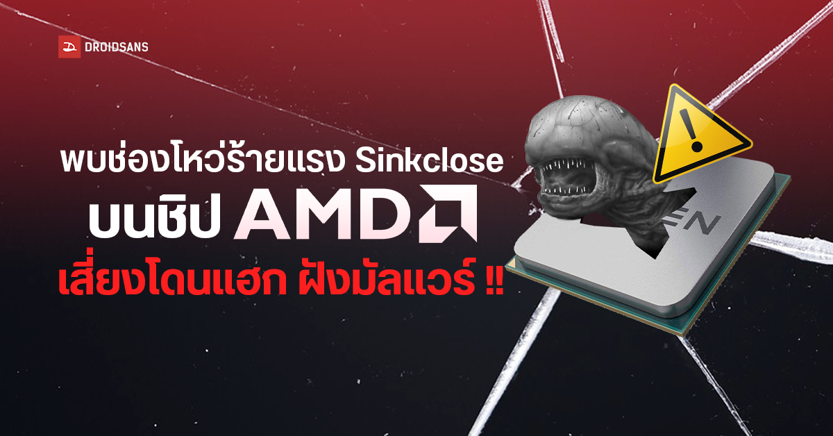 พบช่องโหว่ร้ายแรง Sinkclose ในซีพียู AMD หลายรุ่น เสี่ยงถูกแฮกเกอร์เข้ายึดเครื่อง ดูดข้อมูล ฝังม ...