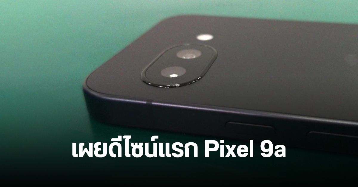 หลุดเครื่องต้นแบบ Pixel 9a จอเรียบสนิท แถบกล้องหลังไม่นูน อาจเปิดตัวปลายปี 2024 | DroidSans