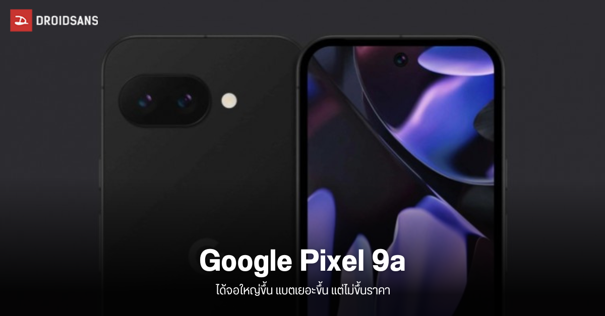Google Pixel 9a สเปคมาแล้ว จอใหญ่ขึ้น แบตเยอะขึ้น แต่ขายราคาเดิม คาดเปิดตัวมีนาคม 2025 | DroidSans