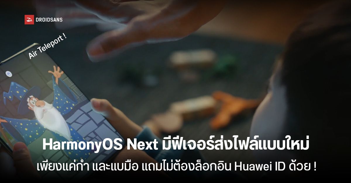 มือถือ Huawei ที่ใช้ HarmonyOS Next สามารถส่งไฟล์ได้ด้วยการกำมือ และแบที่ปลายทาง ไม่ต้องล็อกอิน ...