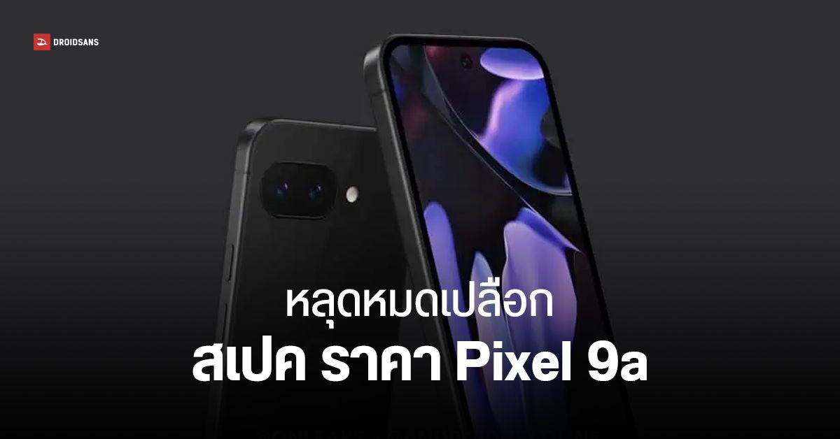 Google Pixel 9a หลุดสเปคเต็ม แบตใหญ่ขึ้น เครื่องเบาลง ถ่ายมาโครได้ ชิป Tensor G4 ราคาเริ่มเท่า ...