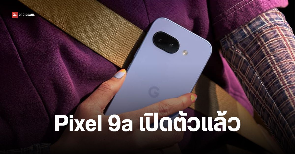 เปิดตัว Pixel 9a ชิป Tensor G4 แบตอึดสุดในตระกูล ถ่ายมาโครได้เป็นครั้งแรก อัปเดต 7 ปี มี AI แบบ ...