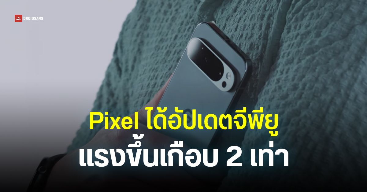 GPU มือถือ Pixel แรงขึ้นมาก หลังอัปเดต Android 15 มีผลตั้งแต่ Pixel 6 ...