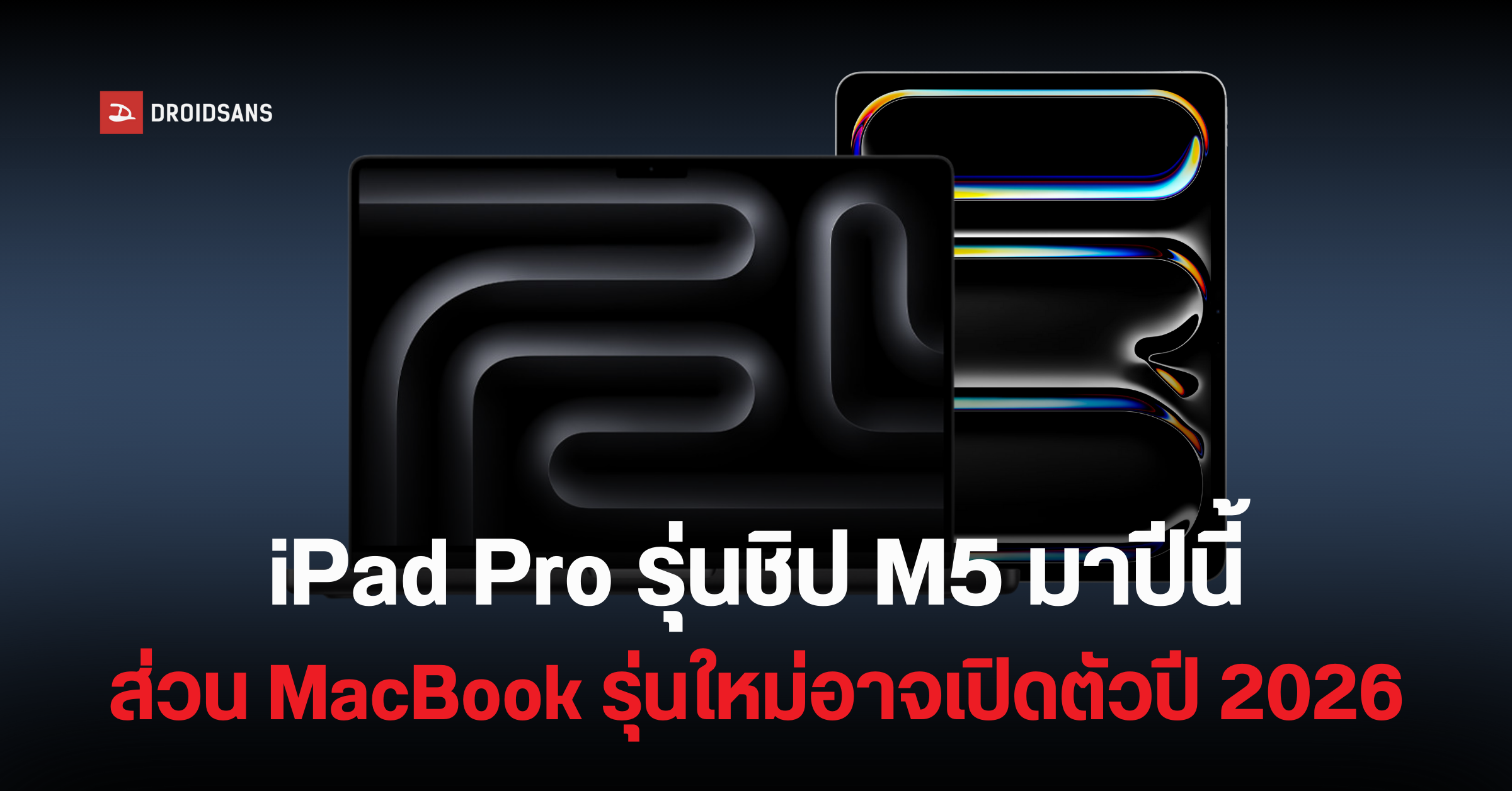 iPad Pro ชิป M5 ลุ้นเปิดตัวปลายปีนี้ ส่วน MacBook Pro รุ่นใหม่เจอกันอีกทีปี 2026 | DroidSans